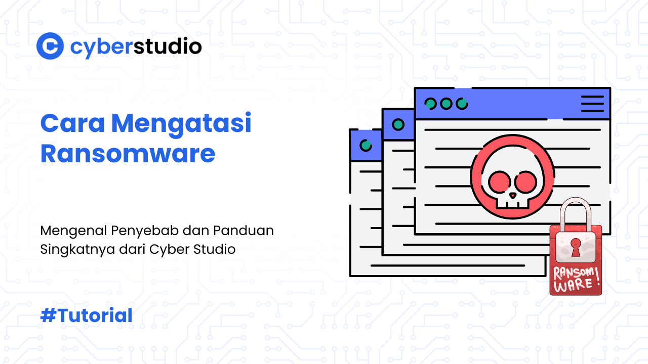 Penyebab Dan 6 Cara Mengatasi Ransomware Versi Cyber Studio