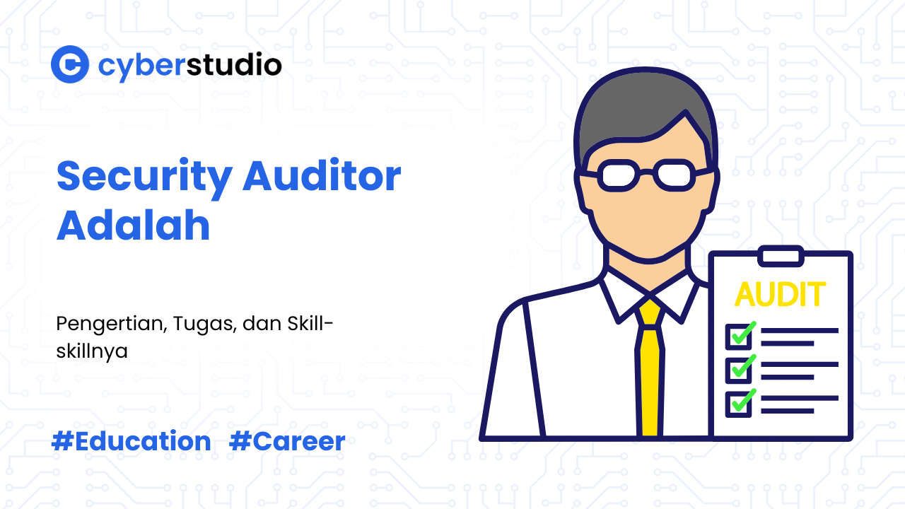 Security Auditor Adalah: Arti, Tugas, Dan Skill-skillnya